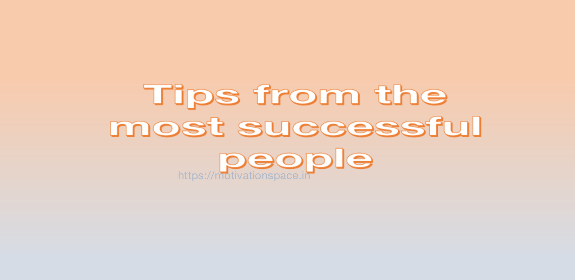 Tips from the most successful people - Motivation Space